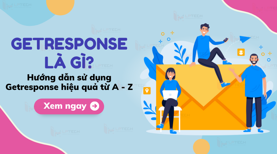 Getresponse là gì? Hướng dẫn sử dụng Getresponse hiệu quả từ A - Z