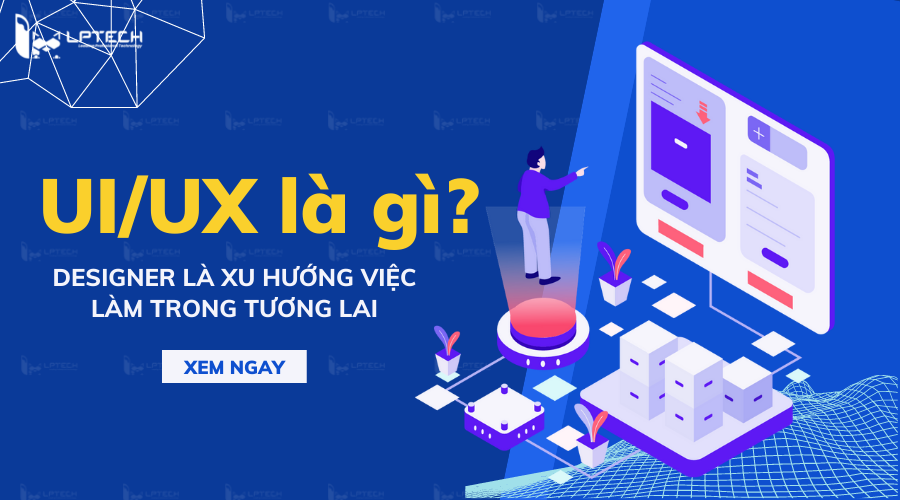 UI/UX là gì? UI UX Designer là xu hướng việc làm trong tương lai