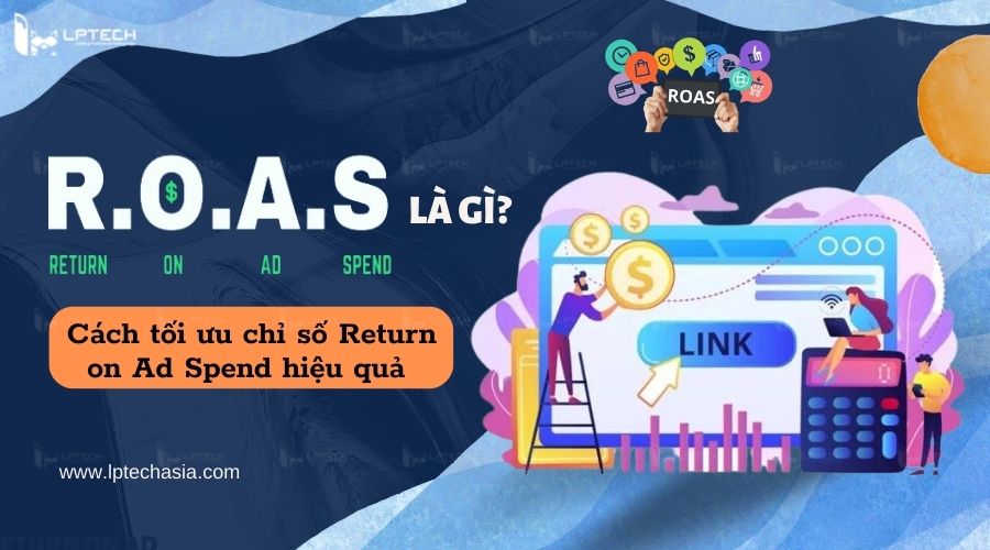 ROAS là gì? Cách tối ưu chỉ số Return on Ad Spend hiệu quả
