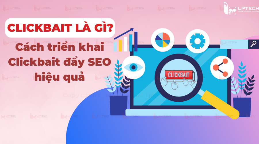 Clickbait là gì? Cách triển khai Clickbait đẩy SEO hiệu quả