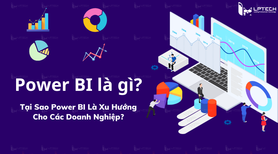 Power BI Là Gì? Tại Sao Power BI Là Xu Hướng Cho Các Doanh Nghiệp?