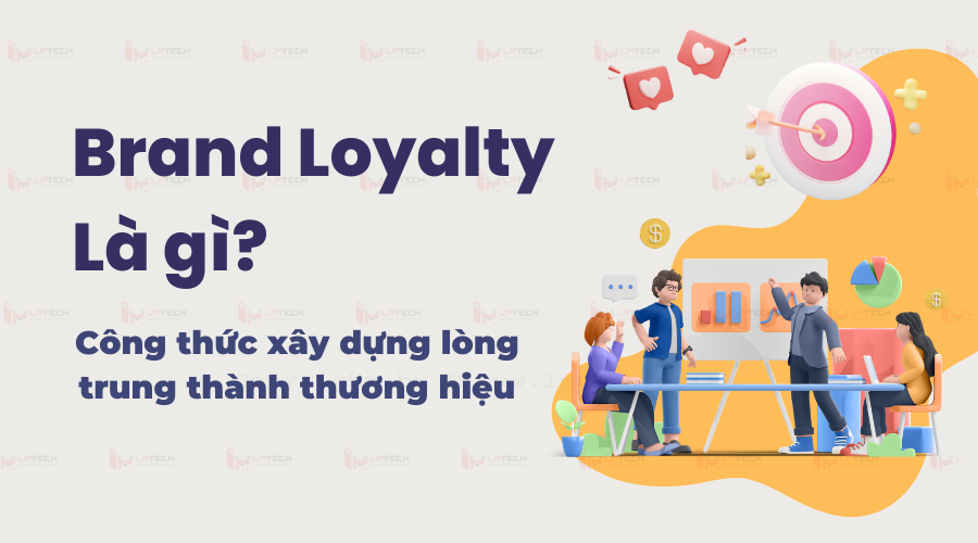 Brand Loyalty là gì? Công thức xây dựng lòng trung thành thương hiệu