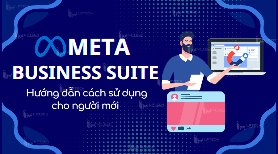 Meta business suite là gì? Hướng dẫn cách sử dụng cho người mới
