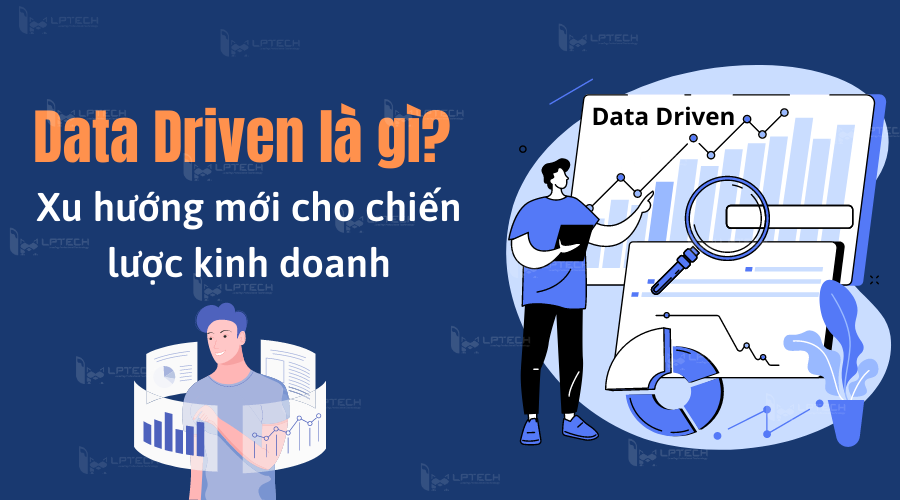 Data Driven là gì? Xu hướng mới cho chiến lược kinh doanh