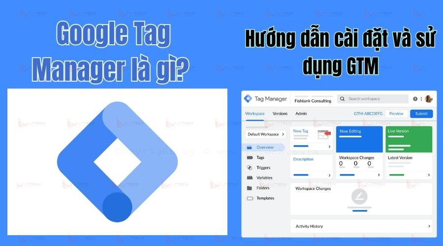 Google Tag Manager là gì? Hướng dẫn cài đặt và sử dụng GTM