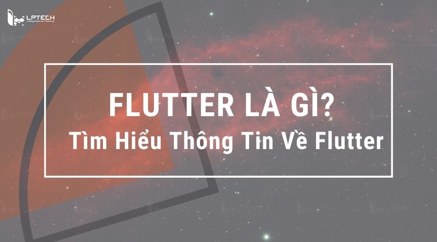Flutter là gì? Tìm hiểu thông tin chi tiết về Flutter