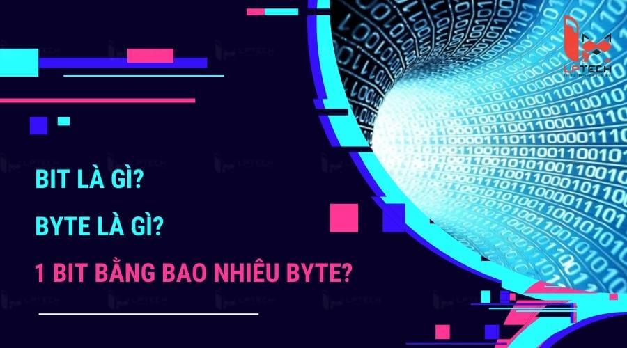 Bit là gì? Byte là gì? 1 Bit bằng bao nhiêu Byte?