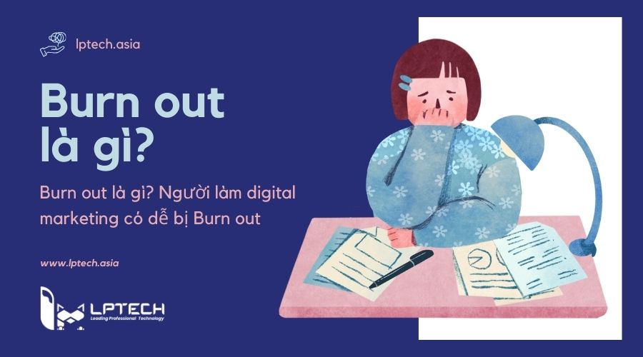 Burn out là gì? Người làm digital marketing có dễ bị Burn out