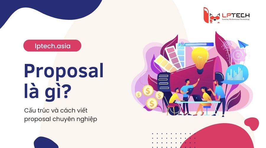 Proposal là gì? Cấu trúc và cách viết proposal chuyên nghiệp