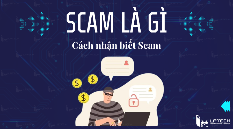 Scam là gì? Cách nhận biết các loại Scam phổ biến hiện nay