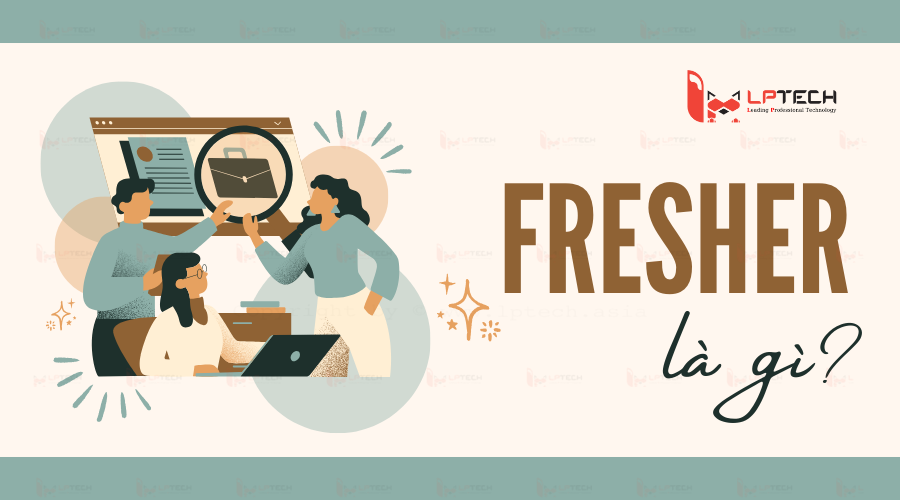 Fresher là gì? Cách phân biệt giữa vị trí Fresher và Intern khi đi làm