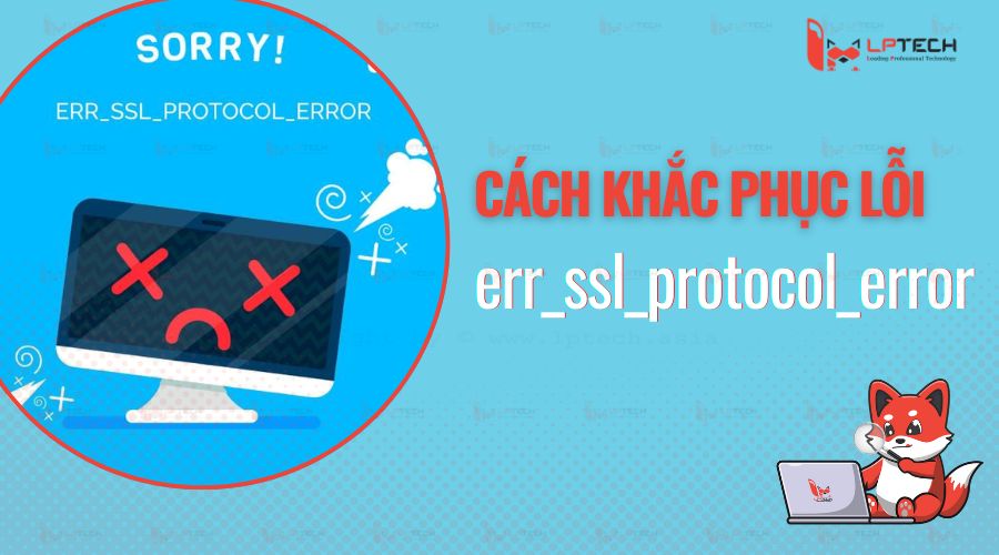 Cách sửa lỗi err_ssl_protocol_error trên Chrome và Windows hiệu quả