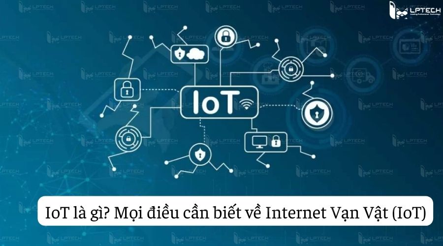 IoT là gì? Mọi điều cần biết về Internet Vạn Vật (IoT)