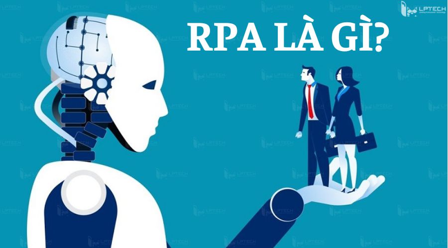 RPA là gì? Vai trò của quy trình tự động hóa bằng robot